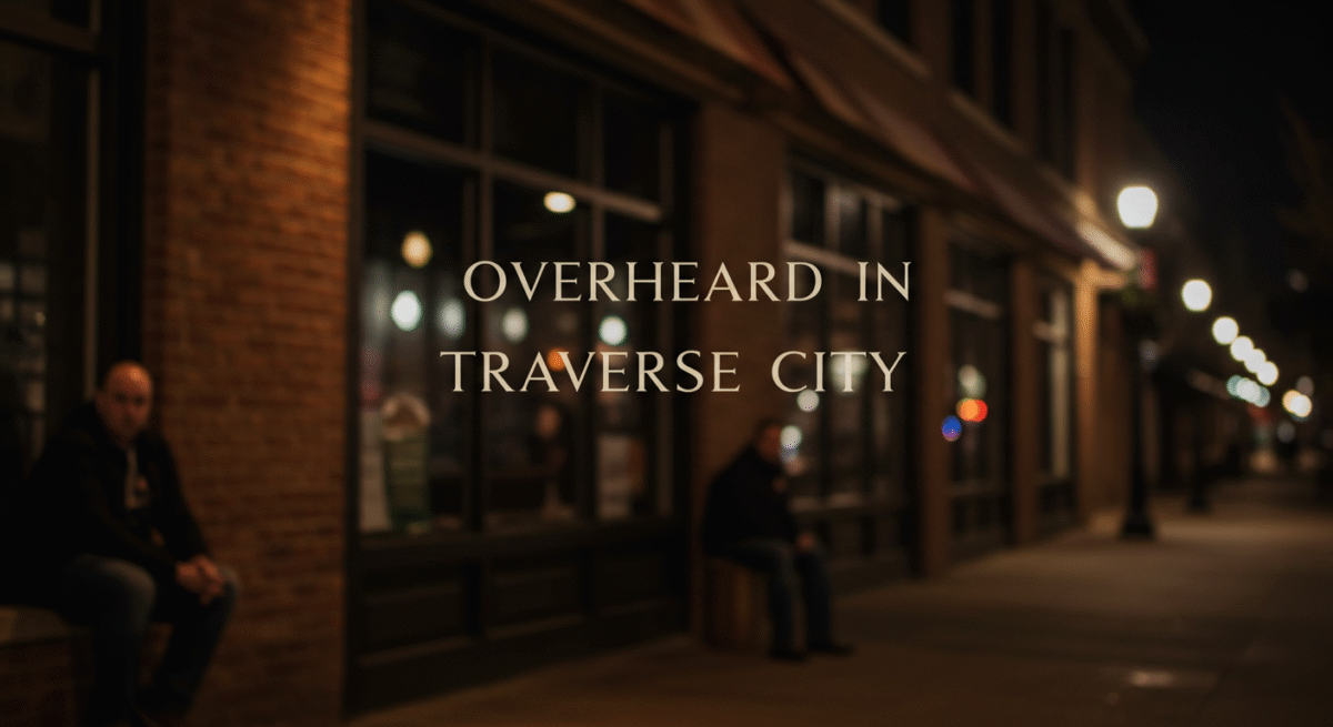 overheard in traverse city - Real Voices, Real Moments
